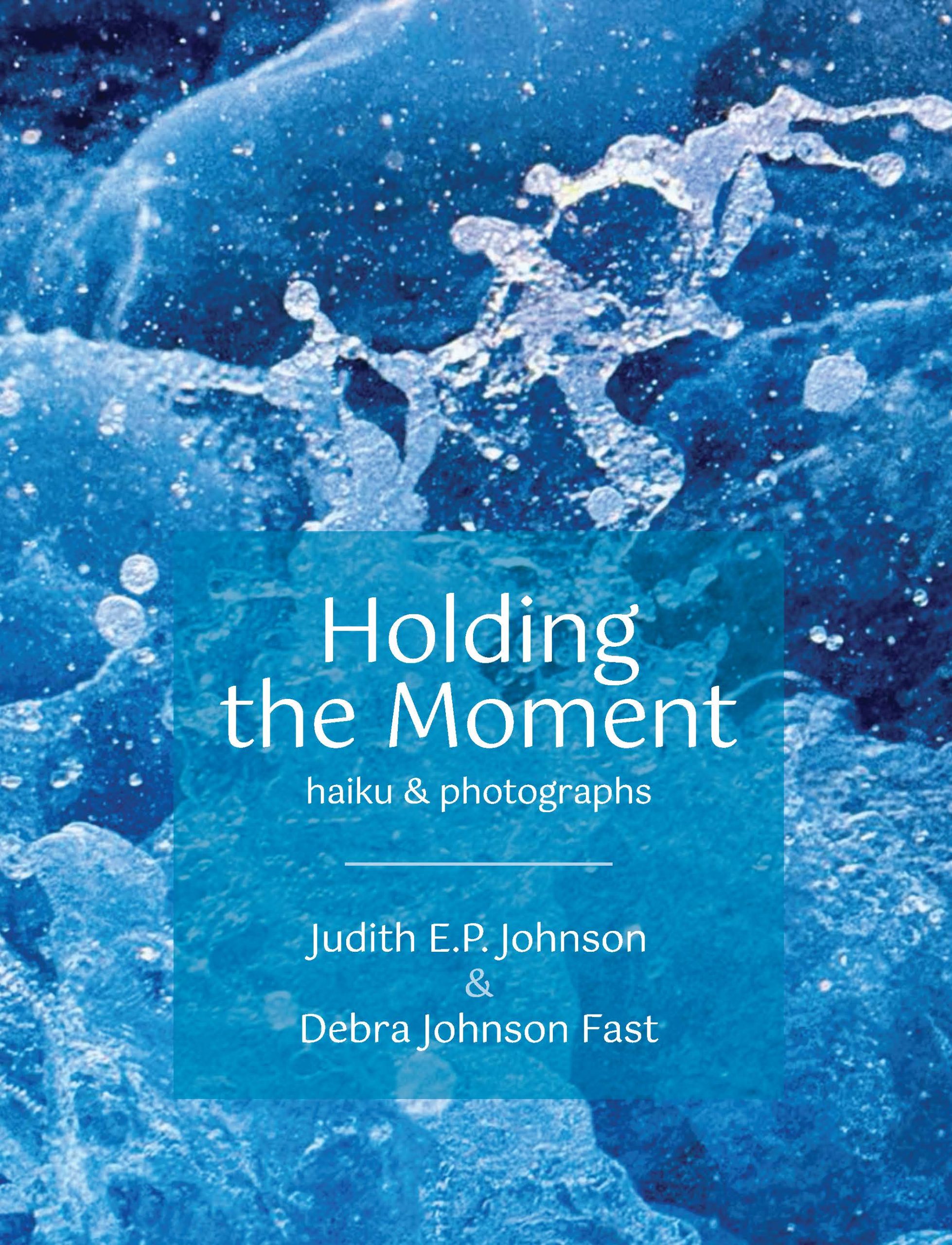 Holding the Moment: Haiku and Photographs | Debra Fast Johnson and ...